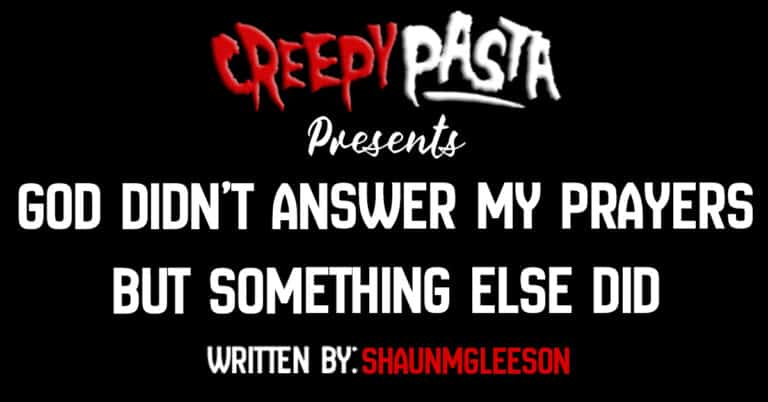 God didn’t answer my prayers but something else did - Creepypasta