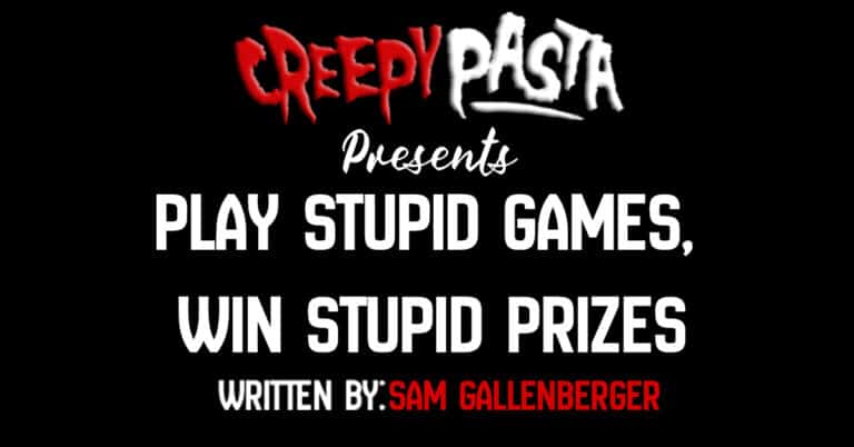 Play Stupid Games, Win Stupid Prizes - Creepypasta